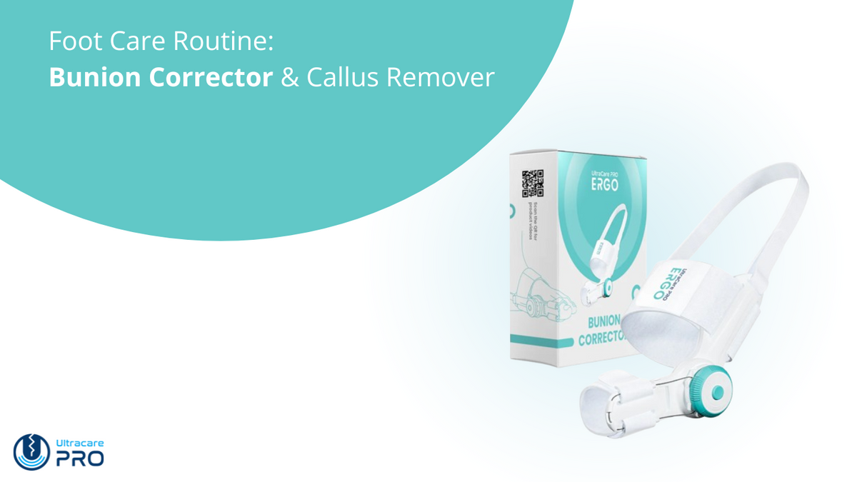 Foot Care Routine: Bunion Corrector & Callus Remover Tips – UltraCare PRO