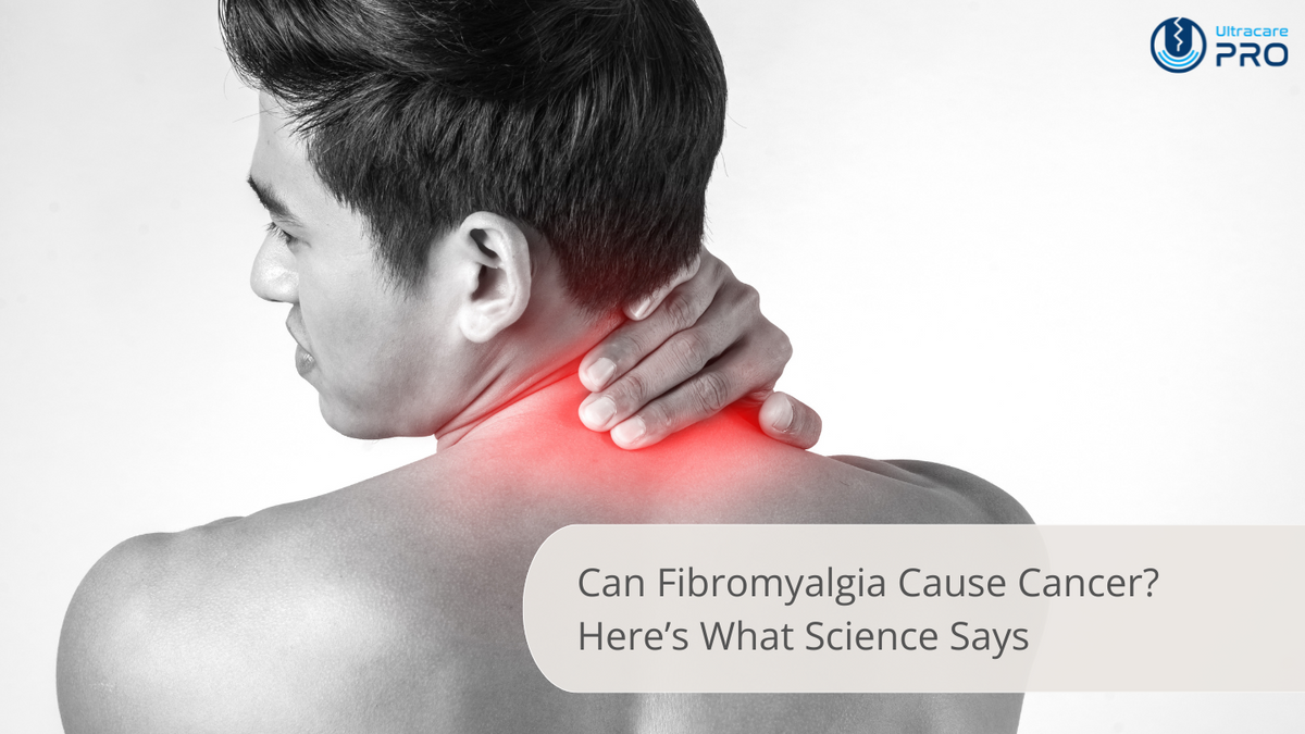 Can Fibromyalgia Cause Cancer? Here’s the Scientific Truth – UltraCare PRO