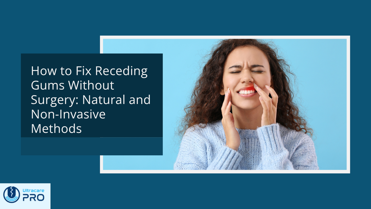 How to Fix Receding Gums Without Surgery Naturally – UltraCare PRO