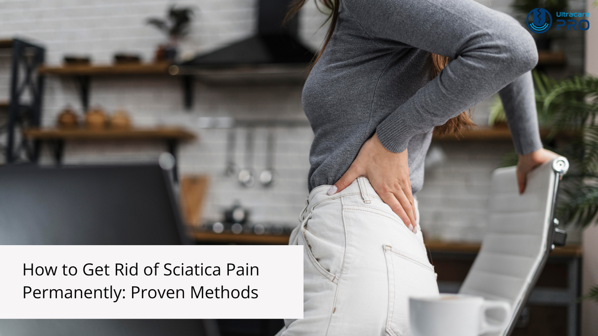 How to Get Rid of Sciatica Pain Permanently: Long-Term Relief Guide – UltraCare PRO