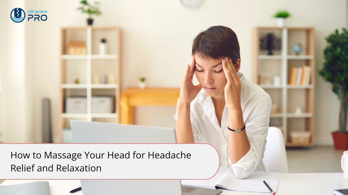 How to Massage Head for Headache Relief and Relaxation – UltraCare PRO