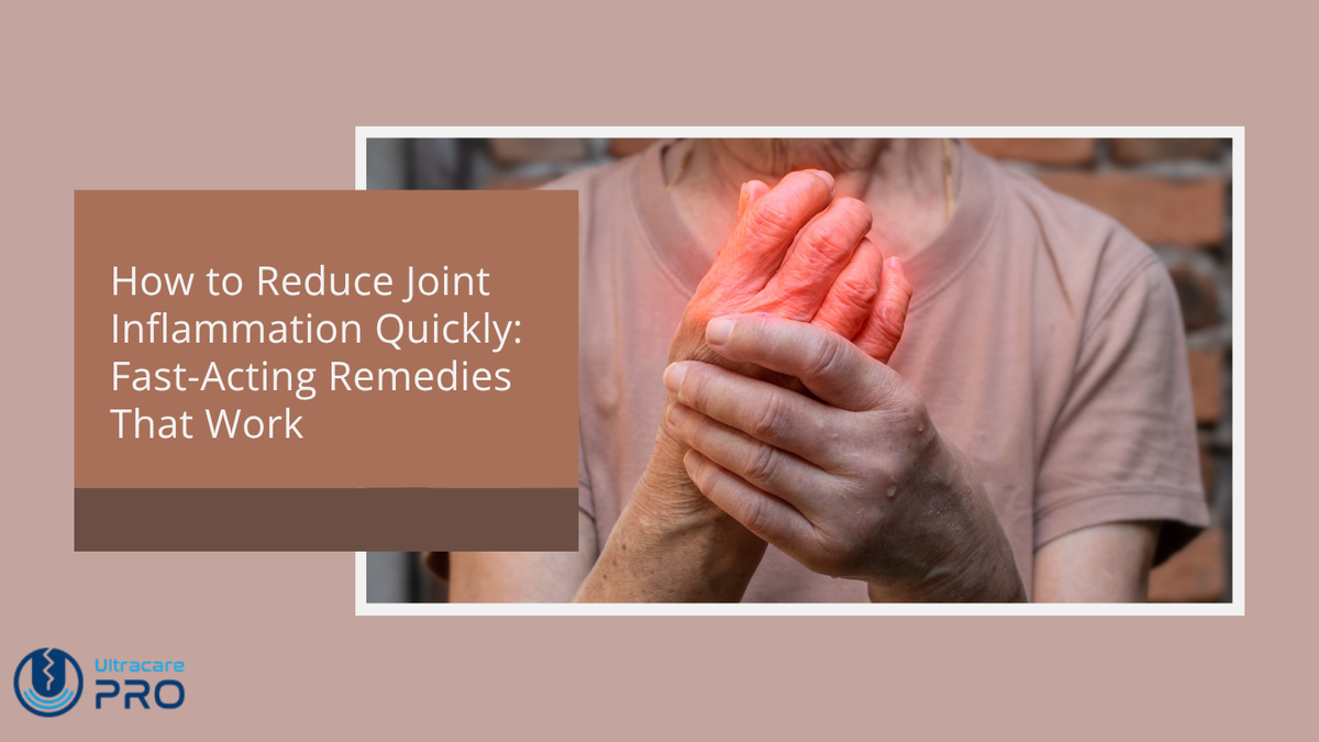 How to Reduce Joint Inflammation Quickly: Proven Remedies – UltraCare PRO