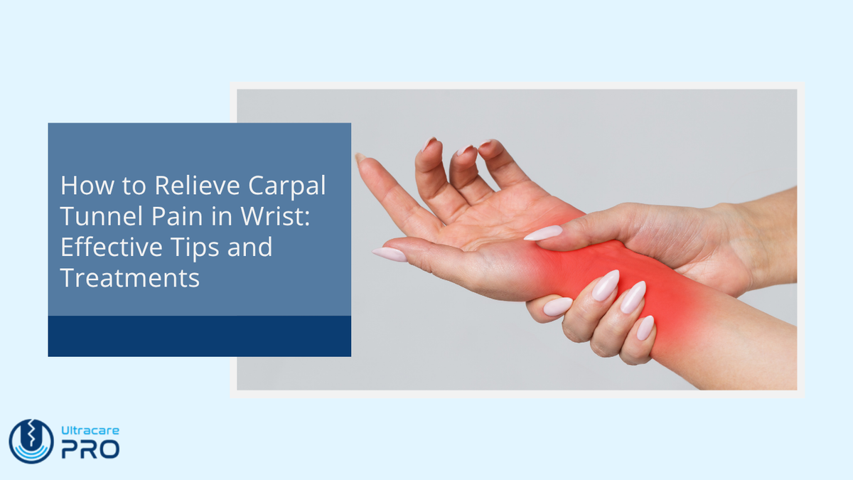 How to Relieve Carpal Tunnel Pain in Wrist Effectively – UltraCare PRO