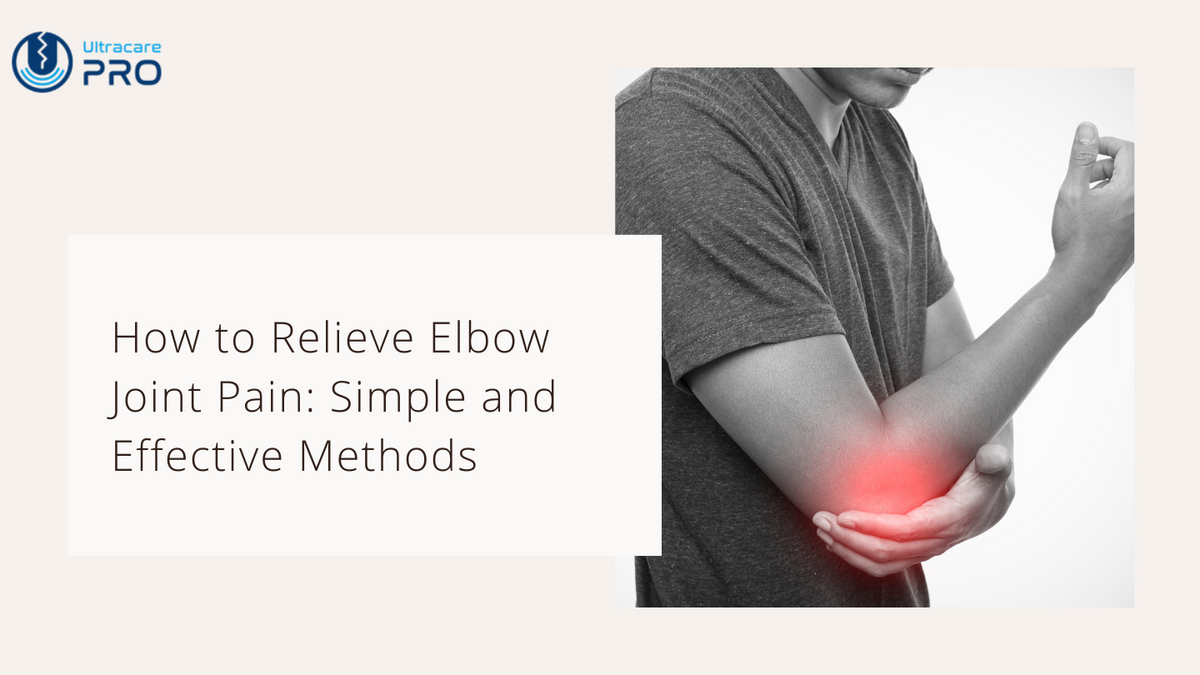 How to Relieve Elbow Joint Pain with Simple, Proven Methods – UltraCare PRO