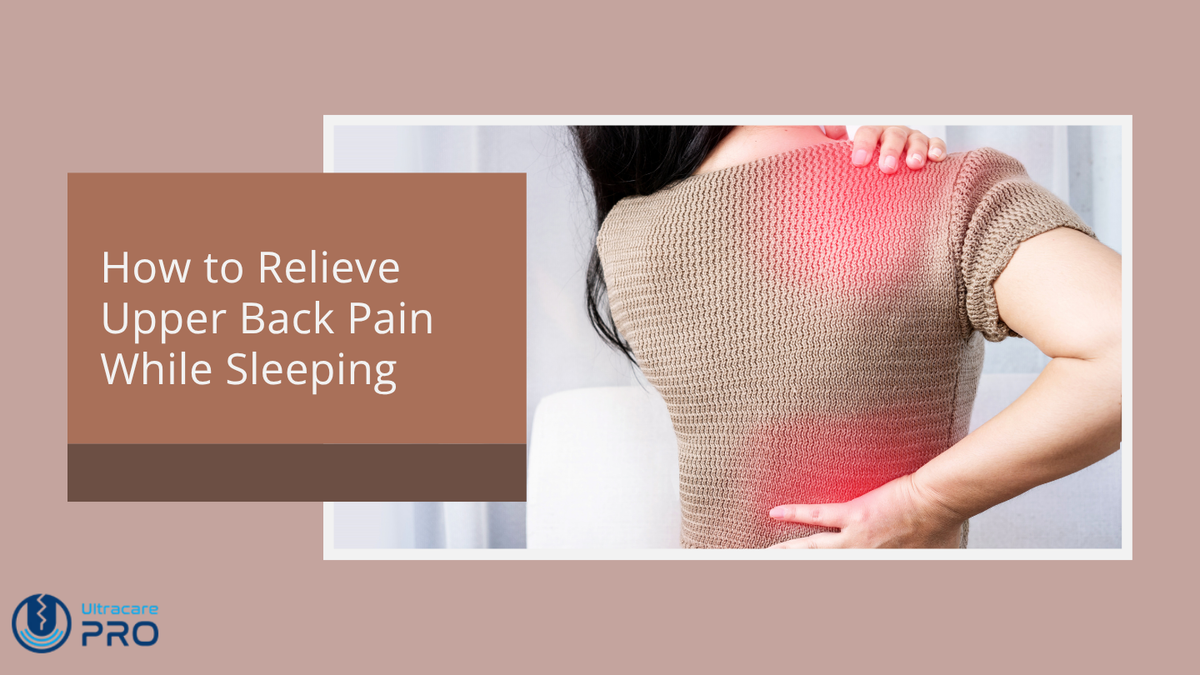 How to Relieve Upper Back Pain While Sleeping – UltraCare PRO
