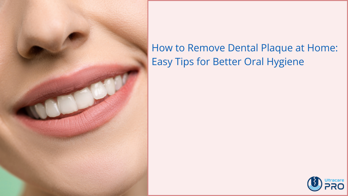 How to Remove Dental Plaque at Home – UltraCare PRO