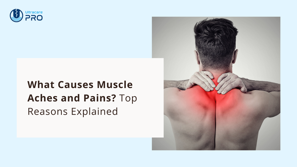 What Causes Muscle Aches and Pains? Key Reasons Explained – UltraCare PRO