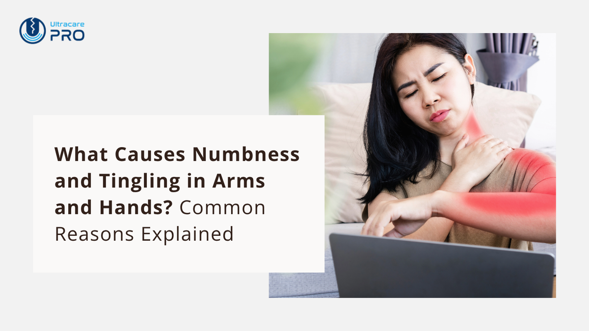 What Causes Numbness and Tingling in Arms and Hands? – UltraCare PRO