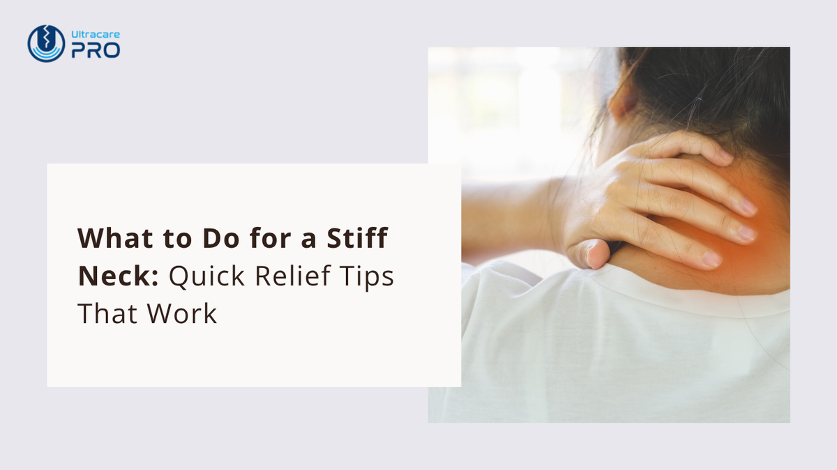 What to Do for a Stiff Neck: Fast-Acting Relief That Works – UltraCare PRO